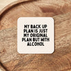 My Back Up Plan Is Just My Original Plan But With Alcohol | Coaster ...