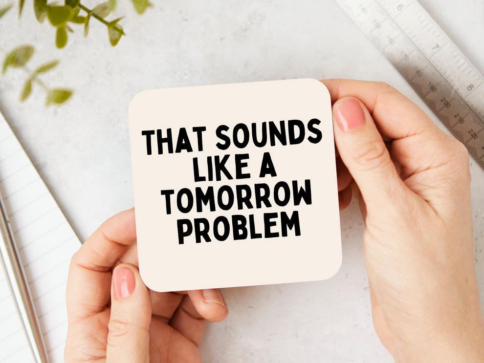 That Sounds Like A Tomorrow Problem | Black and Cream | Coaster – Wisdom and Wonder Designs