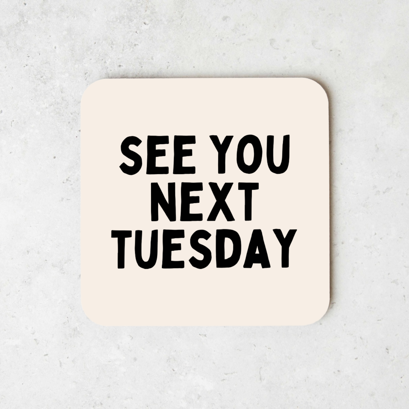 See You Next Tuesday | Coaster – Wisdom and Wonder Designs