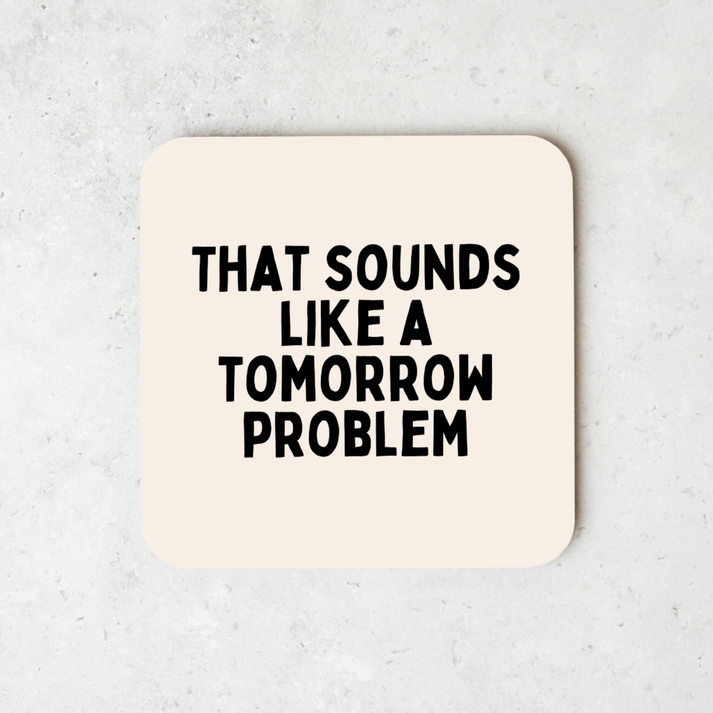 That Sounds Like A Tomorrow Problem | Black and Cream | Coaster ...